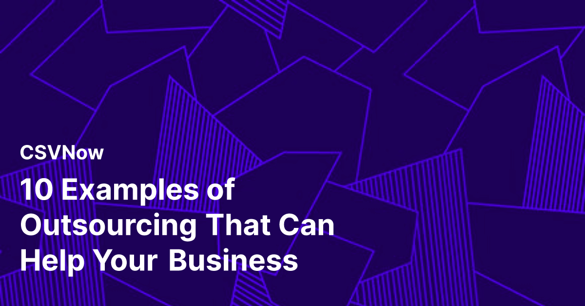 10 Examples of Outsourcing That Can Help Your Business | CSVNow