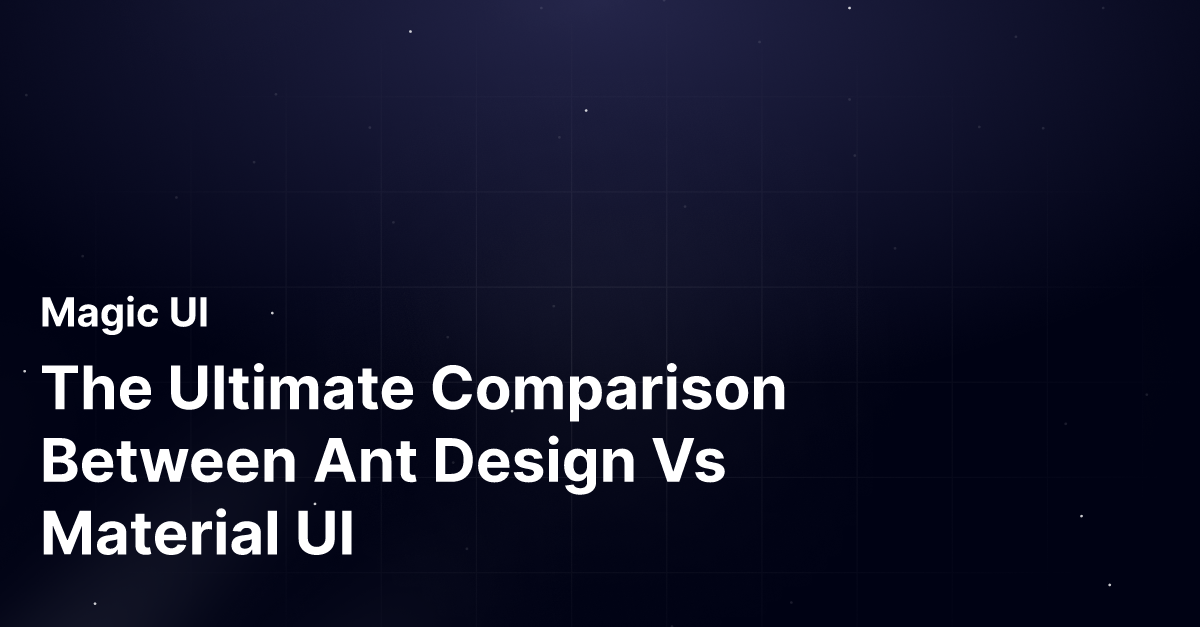 The Ultimate Comparison Between Ant Design Vs Material UI | Magic UI