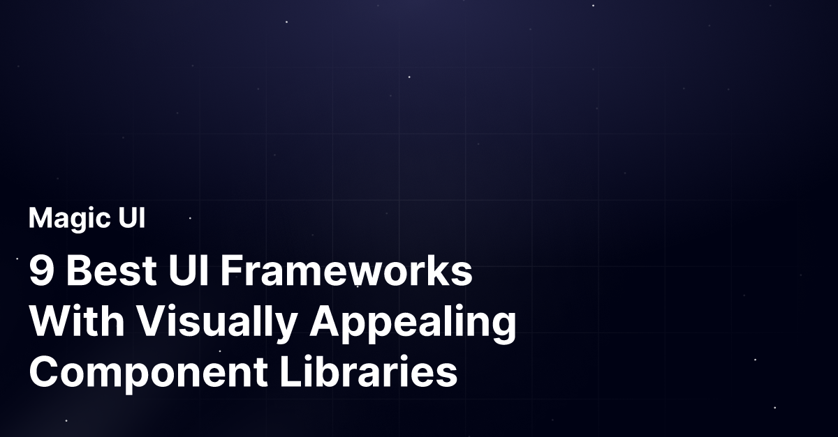 9 Best UI Frameworks With Visually Appealing Component Libraries | Magic UI