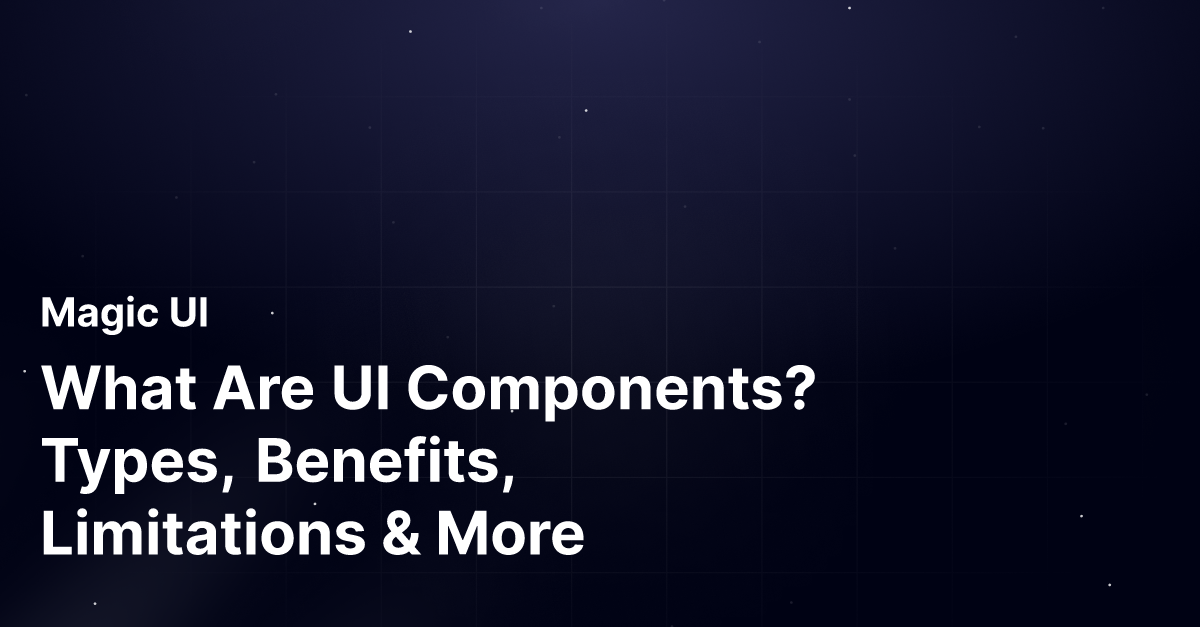 What Are UI Components? Types, Benefits, Limitations & More | Magic UI