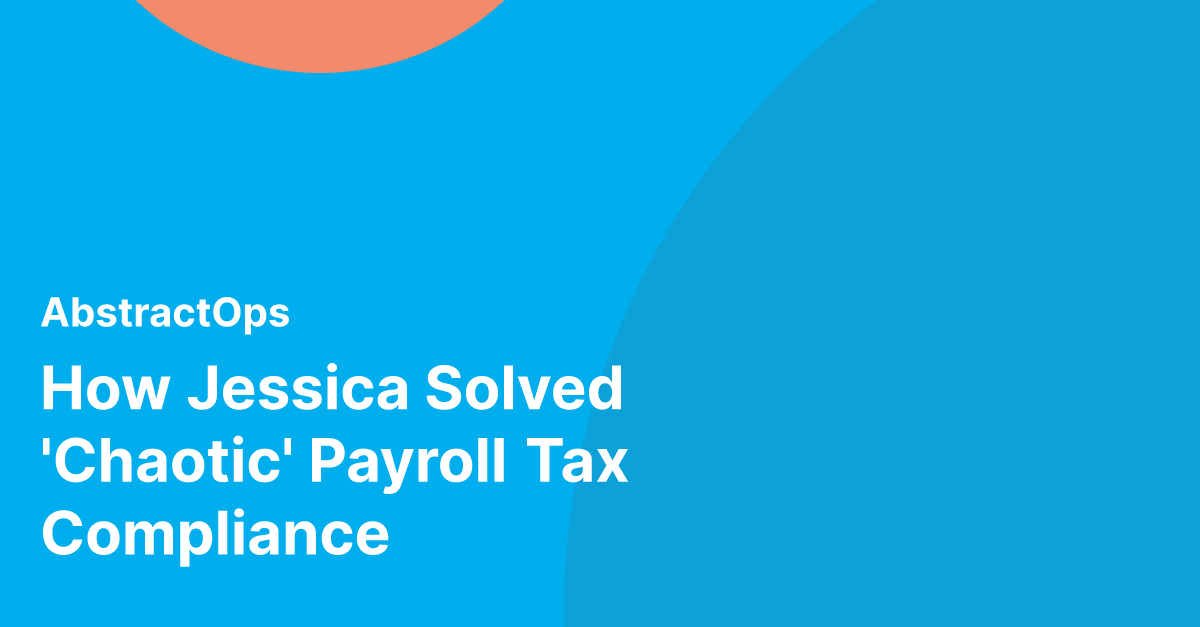 How Jessica Solved 'Chaotic' Payroll Tax Compliance | AbstractOps